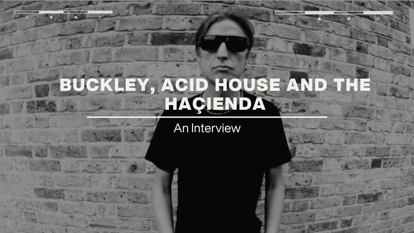 Buckley, Acid House and The Haçienda: An Interview – EarPeace Limited (UK)
